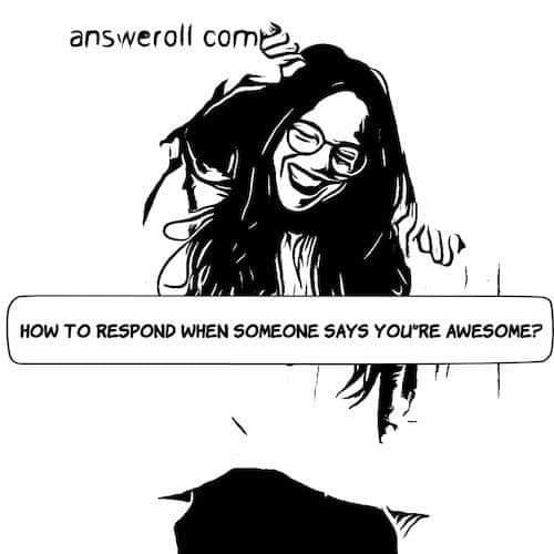 How To Respond When Someone Says You’re Awesome? - Answeroll