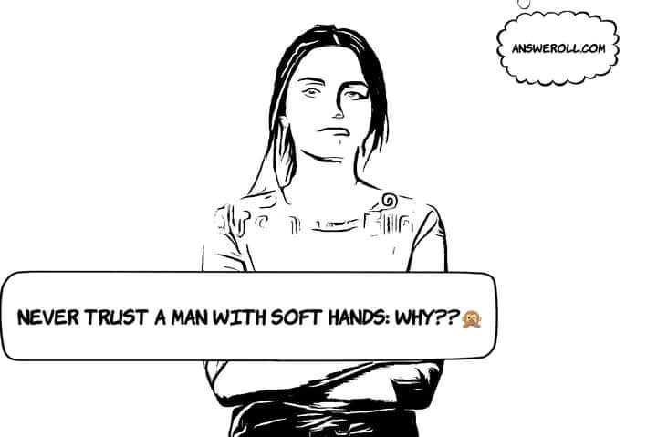 Never Trust A Man With Soft Hands: Why? - Answeroll