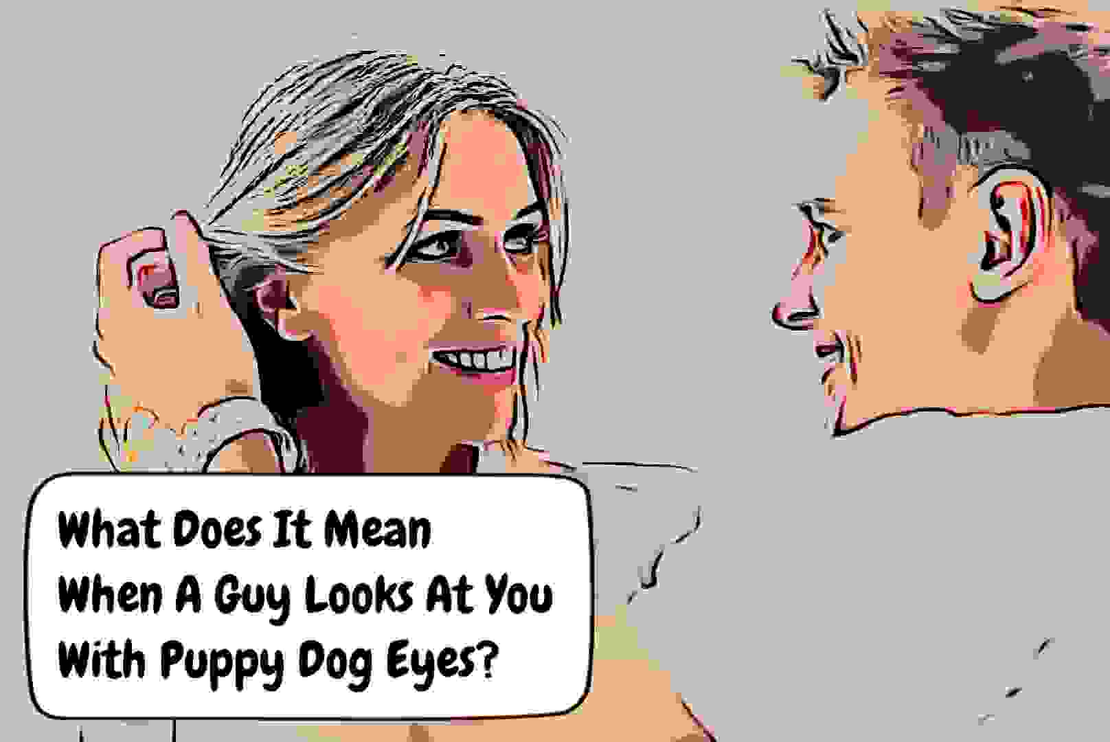 What Does It Mean When A Guy Looks At You With Puppy Dog Eyes - Answeroll