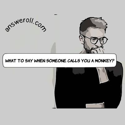 What to Say When Someone Calls You a Monkey - Answeroll