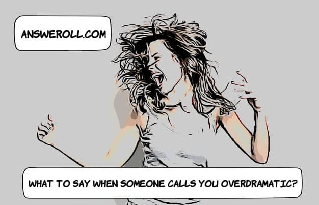 What to Say When Someone Calls You Over-Dramatic? - Answeroll