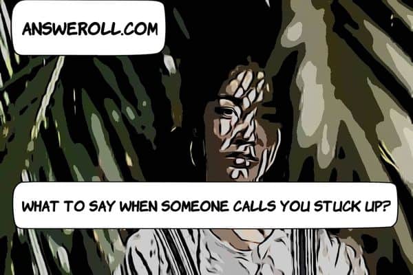 What to Say When Someone Calls You Stuck Up? - Answeroll