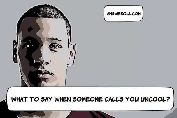 What to Say When Someone Calls You Uncool? - Answeroll
