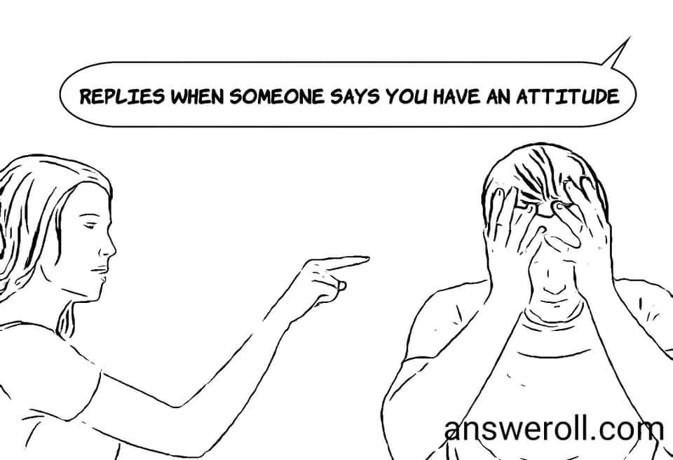 How To Reply When Someone Says Have Attitude - Answeroll