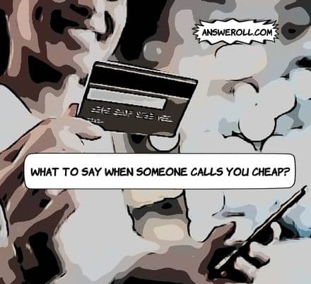 What to Say When Someone Calls You Cheap? - Answeroll