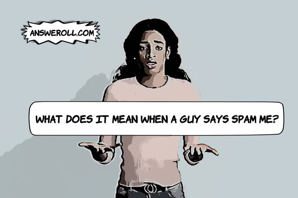 What Does It Mean When a Guys Says Spam Me? - Answeroll