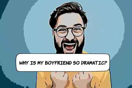 Why Is My Boyfriend So Dramatic? Find Out 10 Possible Reasons! - Answeroll
