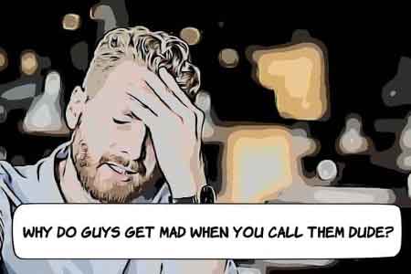 Why Do Guys Get Mad When You Call Them Dude? - Answeroll