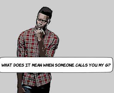 What Does It Mean When Someone Calls You My G? (5 Possible Meanings We ...