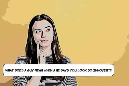 What Does a Guy Mean When He Says You Look So Innocent? 5 Possible ...
