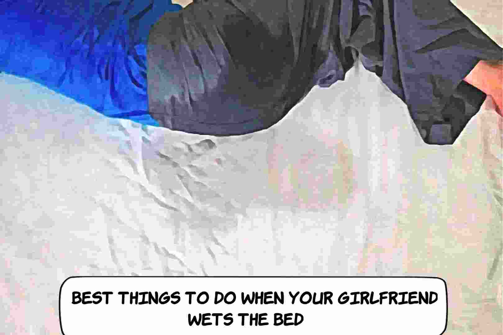 13 Things To Do When Girlfriend Wets The Bed Find Out Answeroll